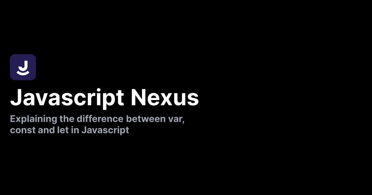 Explaining The Difference Between Var Const And Let In Javascript Javascript Nexus